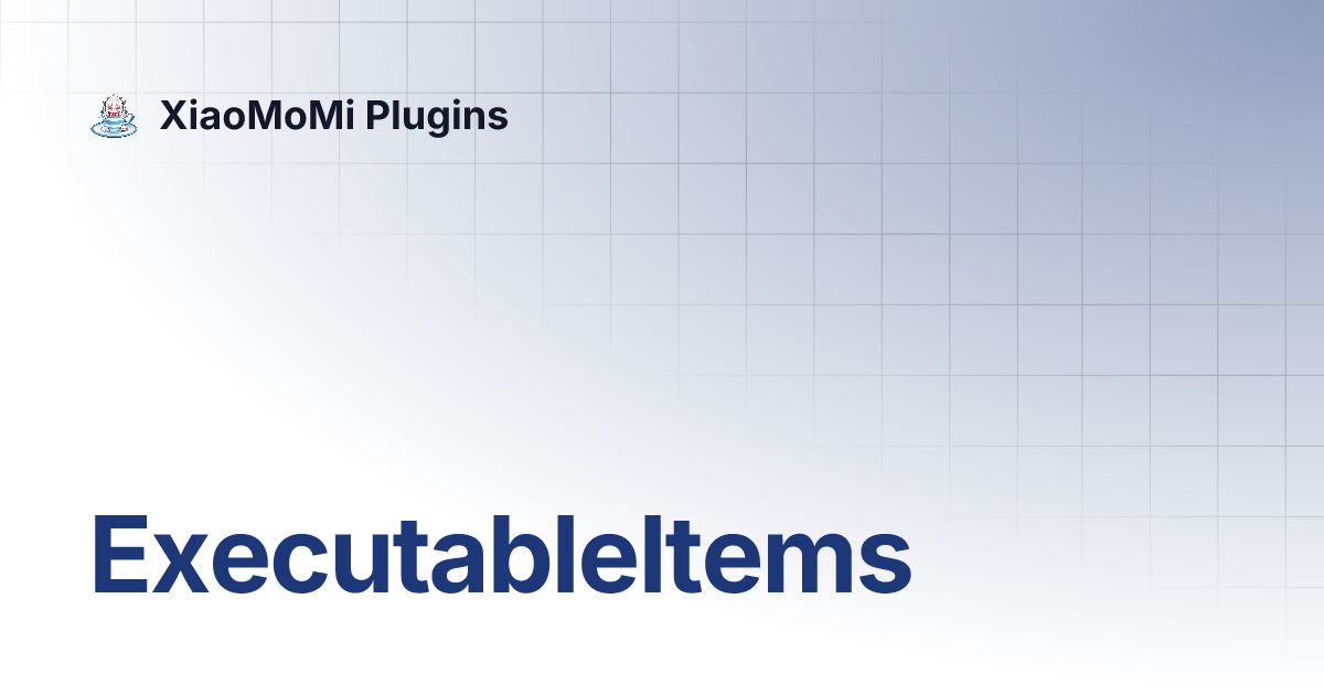 ExecutableItems | XiaoMoMi Plugins ExecutableItems | XiaoMoMi Plugins